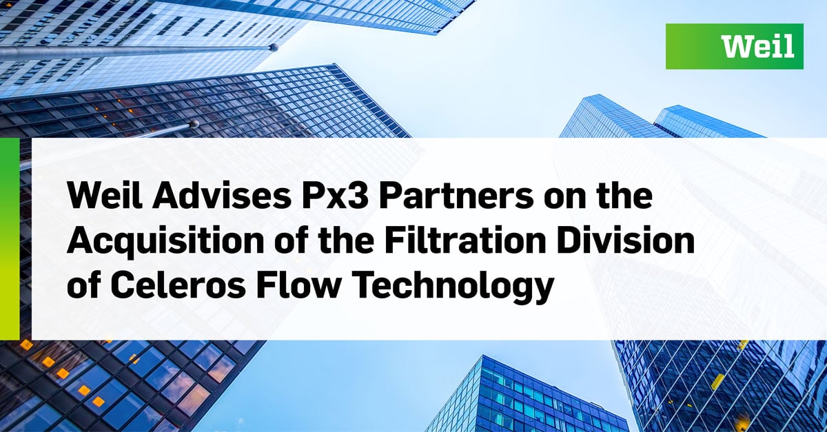 Weil Advises Px3 Partners on the Acquisition of the Filtration Division of Celeros Flow ...